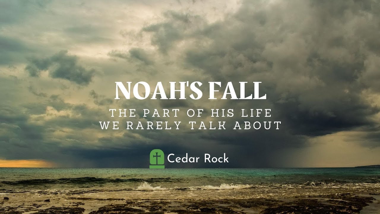 Noah's Fall: The Part of His Life We Rarely Talk About (Genesis 9:18-29 ...