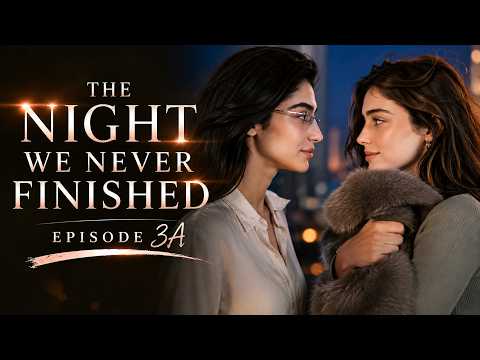 THE NIGHT WE NEVER FINISHED - Episode 3A | AI GL Series 2026