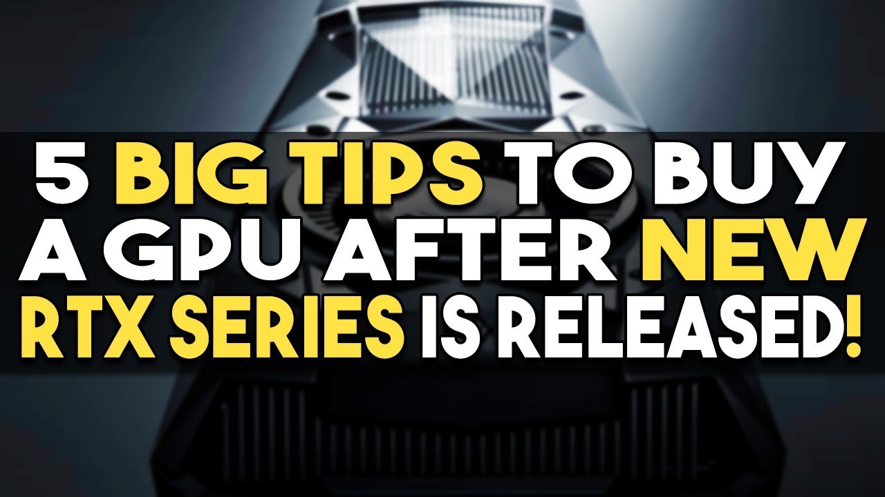 5 BIG Tips to Buy a GPU After NEW RTX Series is Released! - YouTube