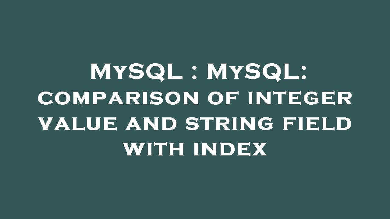 Mysql Mysql Comparison Of Integer Value And String Field With Index 2736