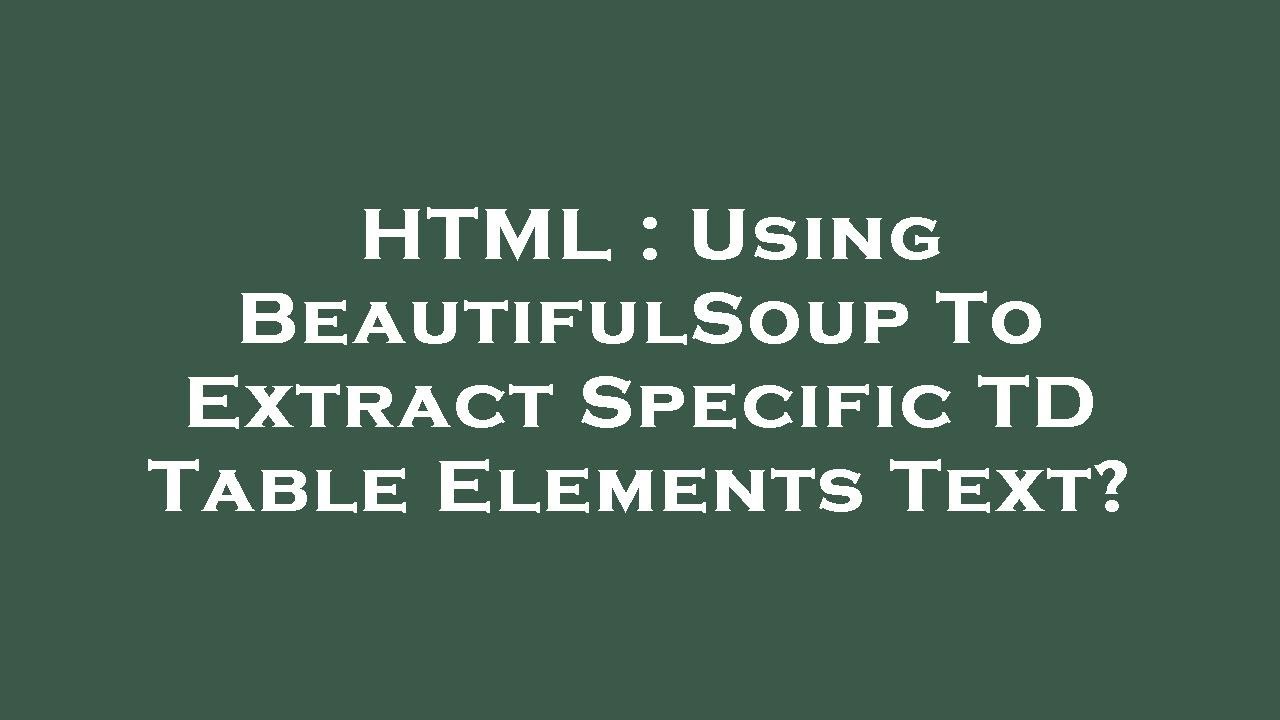 Html Using Beautifulsoup To Extract Specific Td Table Elements Text Youtube 2746