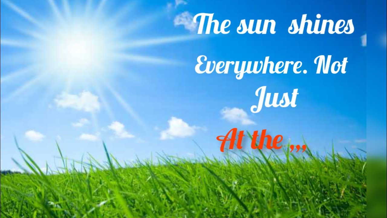 the sun shines every where not just at the ,,,l more then best quotes l ...