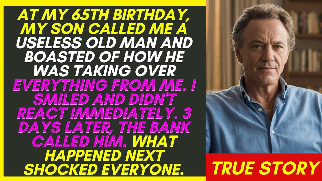 AT MY 65TH BIRTHDAY, MY SON CALLED ME A USELESS OLD MAN. I SMILED ...