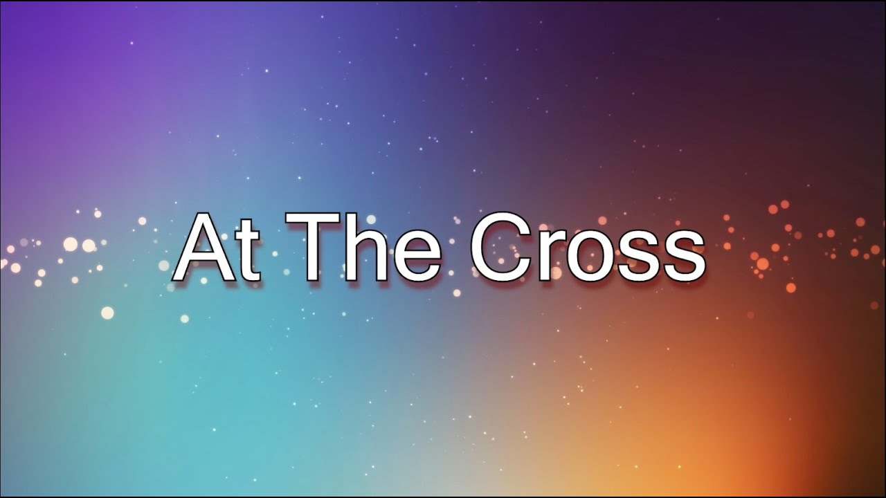 At the Cross - Hillsong (lyric video) - YouTube