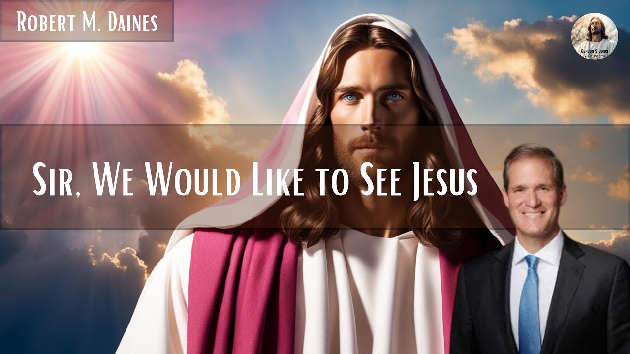 Sir, We Would Like to See Jesus | Robert M. Daines - YouTube
