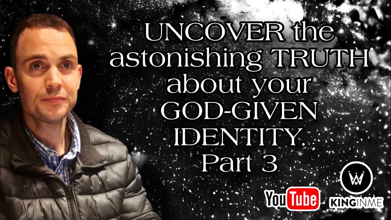 Pt 3 | UNCOVER the astonishing TRUTH about your GOD-GIVEN IDENTITY ...