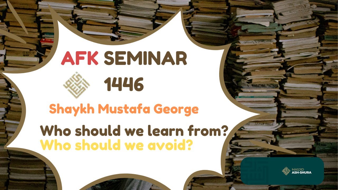AFK Seminar 1446 : Who do we learn from, Who do we avoid? Shaykh ...