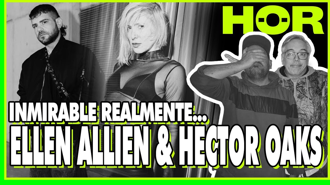REACCION A LA SESSION ELLEN ALLIEN & HECTOR OAKS. DJ REVIEW HOR - YouTube