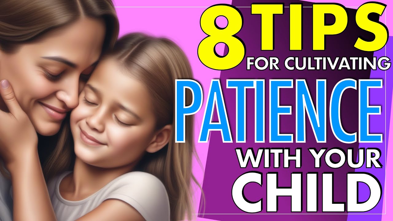 8 Tips for Cultivating Patience with Your Child - YouTube