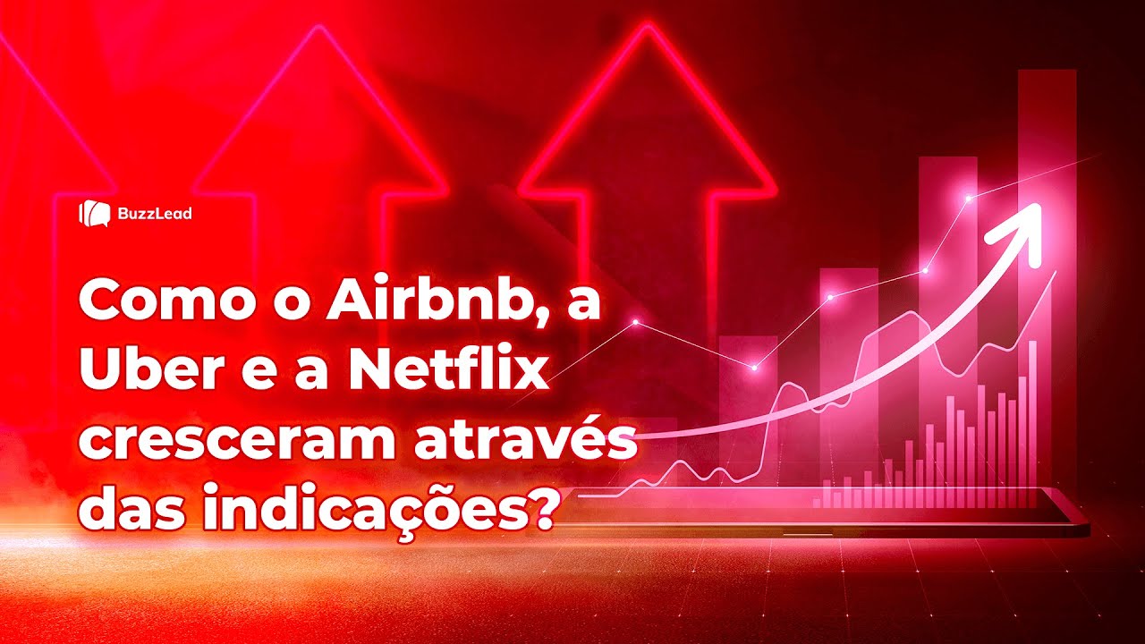Como o Airbnb, a Uber e a Netflix cresceram através das indicações ...