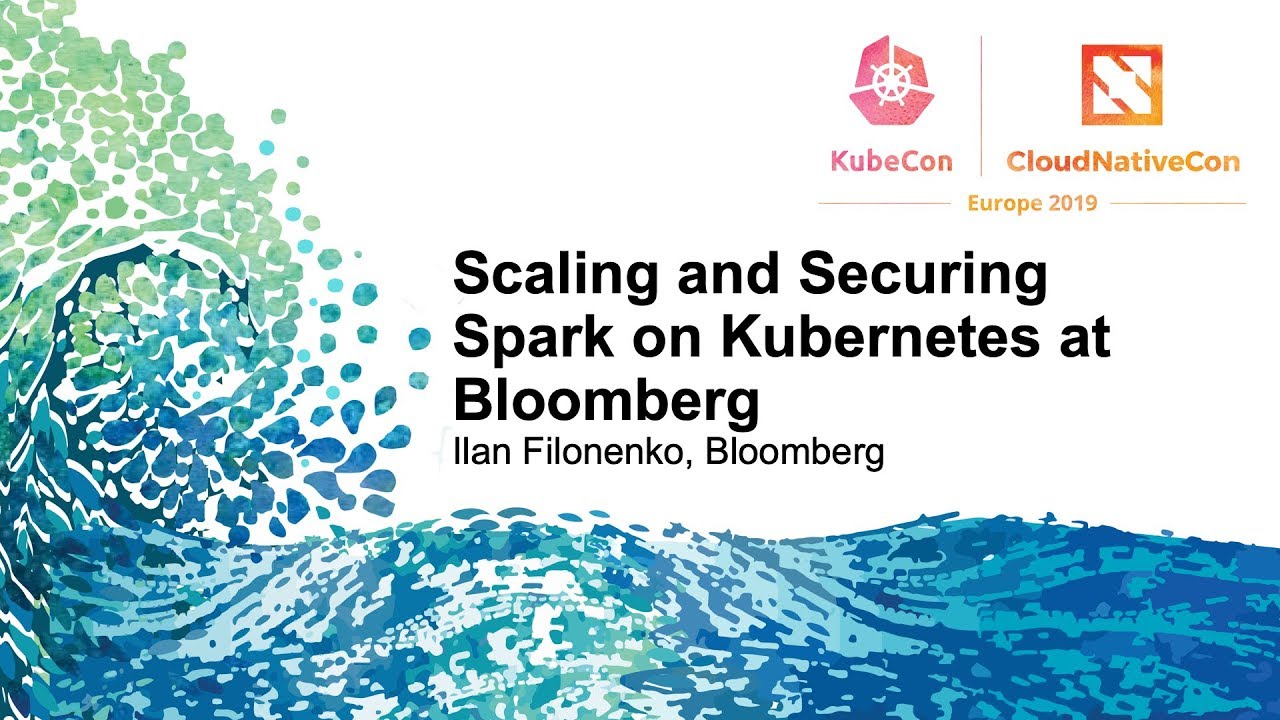 Scaling and Securing Spark on Kubernetes at Bloomberg - Ilan Filonenko ...