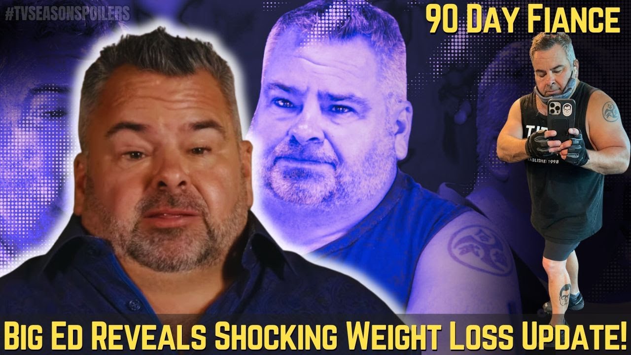 90 Day Fiance: Big Ed Reveals Shocking Weight Loss Update! - YouTube