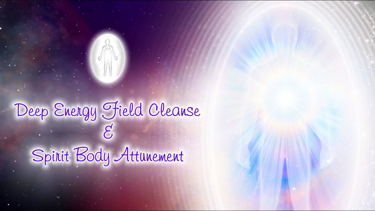 Deep Energy Field Cleanse & Spirit Body Attunement Info - YouTube