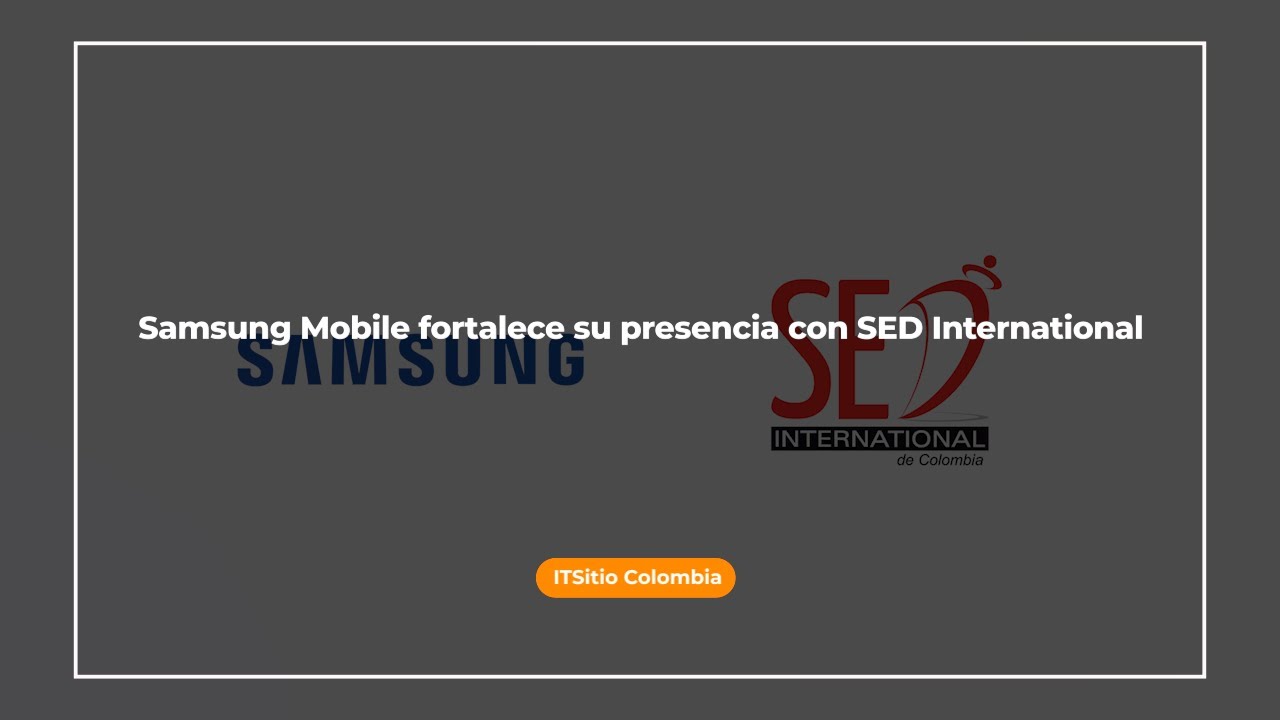 Samsung Mobile fortalece su presencia con SED International - YouTube
