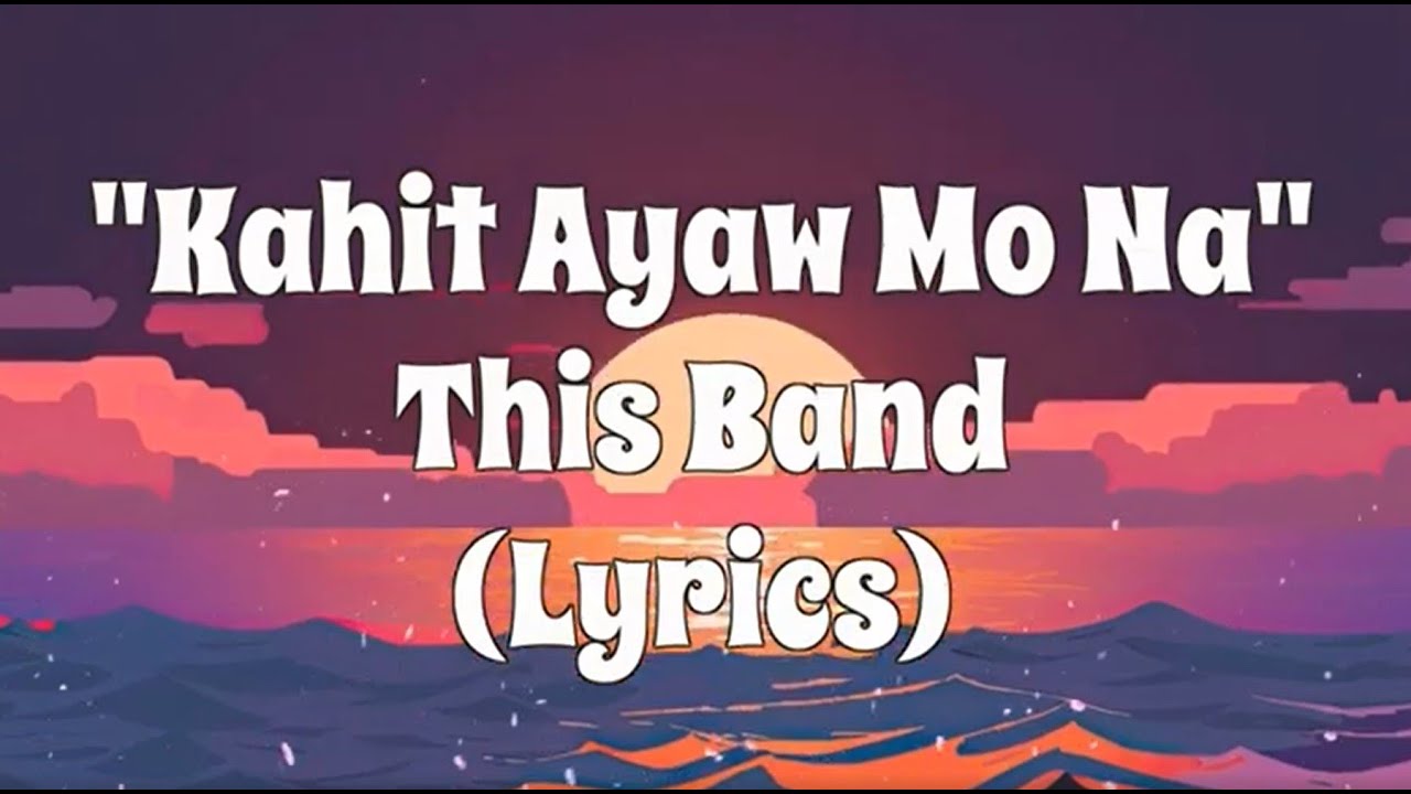 This Band - Kahit Ayaw Mo Na (Lyrics) - YouTube