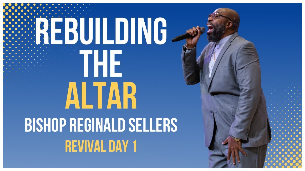 Rebuilding The Altar | Bishop Reginald Sellers | Revival Day 1 | July ...