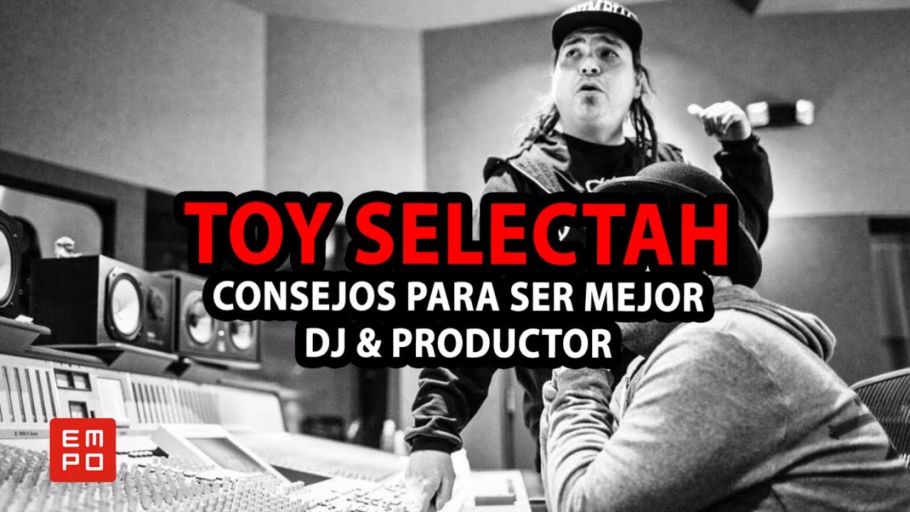 TOY SELECTAH CONSEJOS PARA SER MEJOR DJ & PRODUCTOR - YouTube