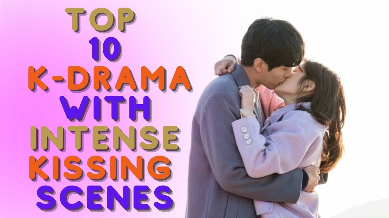 10 K-DRAMAS WITH INTENSE KISSING SCENES - YouTube