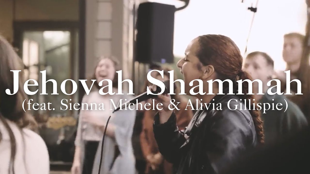 Jehovah Shammah (feat. Sienna Michele & Alivia Gillispie) - YouTube