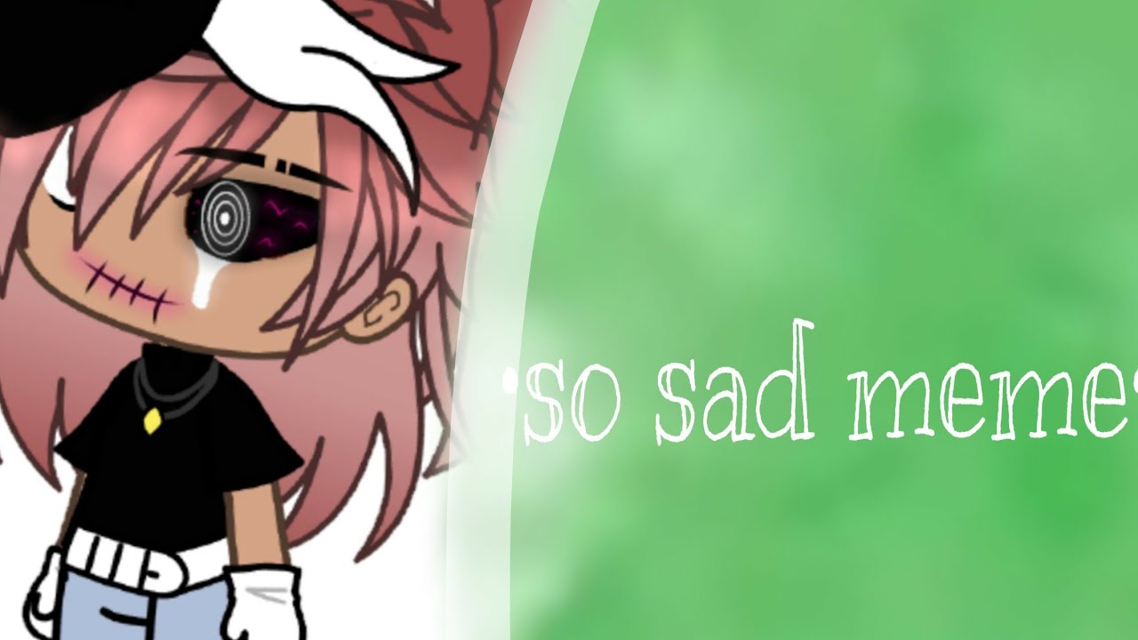 •so sad meme•gacha video - YouTube