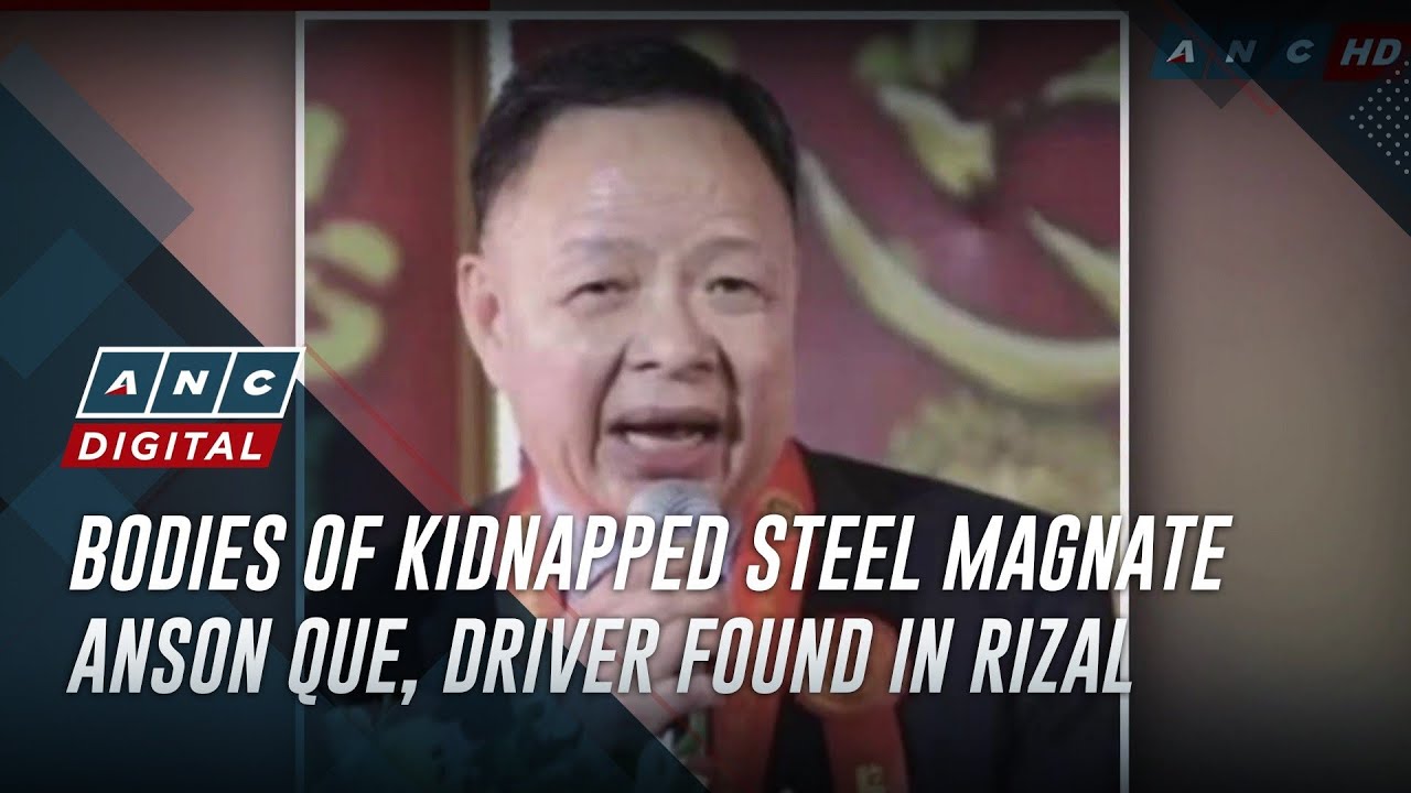 Bodies of kidnapped steel magnate Anson Que, driver found in Rizal ...