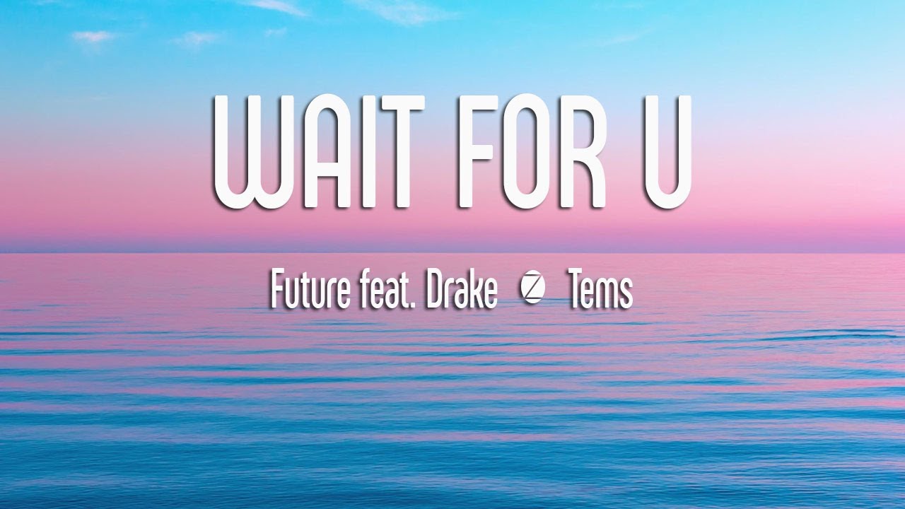 Future - WAIT FOR U (Lyrics) ft. Drake, Tems - YouTube
