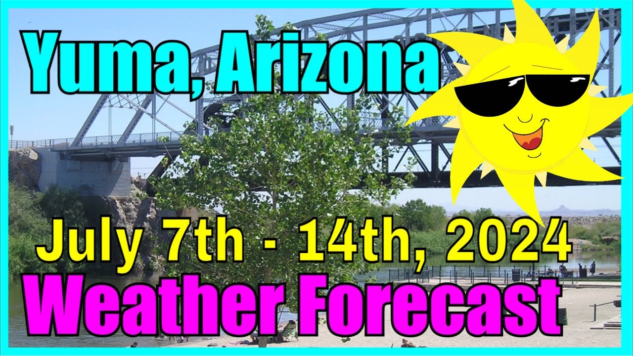 Yuma Arizona Weather Forecast July 7th - July 14th, 2024 - YouTube