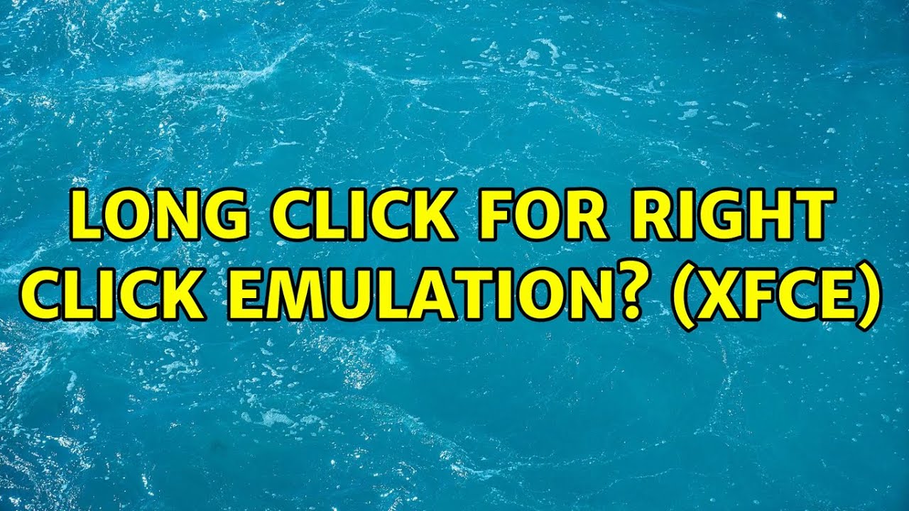 Long click for right click emulation? (XFCE) - YouTube