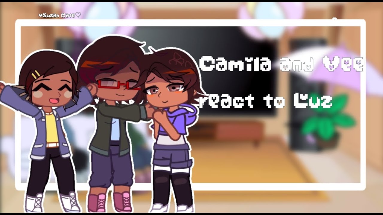 Camila and Vee react to Luz |!Spoilers¿|The owl house | Susan_Kate ...