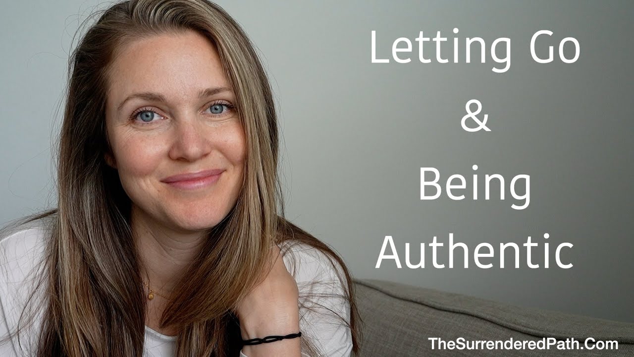 Letting Go & Being Authentic - YouTube