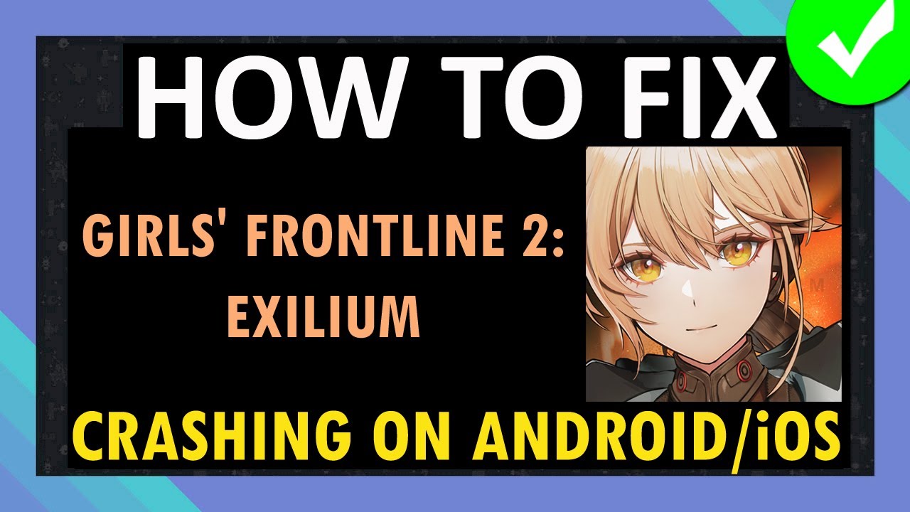 How To Fix GIRLS' FRONTLINE 2: EXILIUM App Crashing on Android and iOS ...