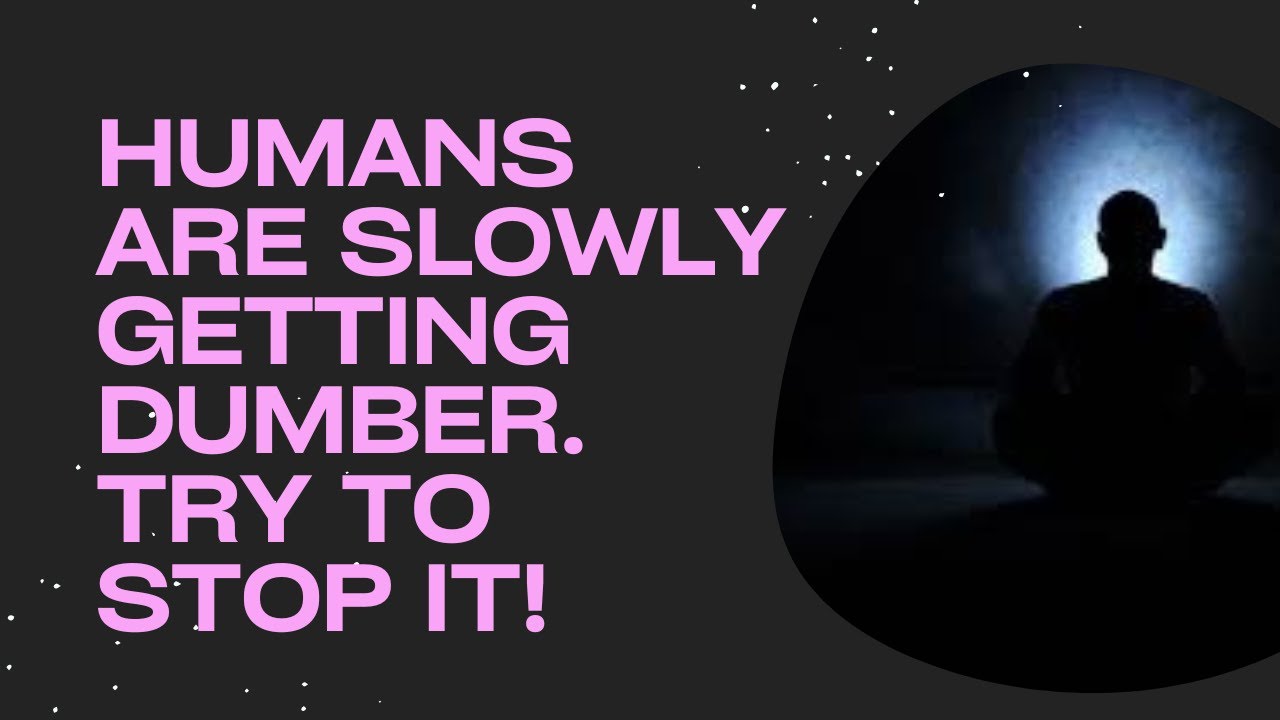 Humans are slowly getting dumber. Try to stop it! - YouTube