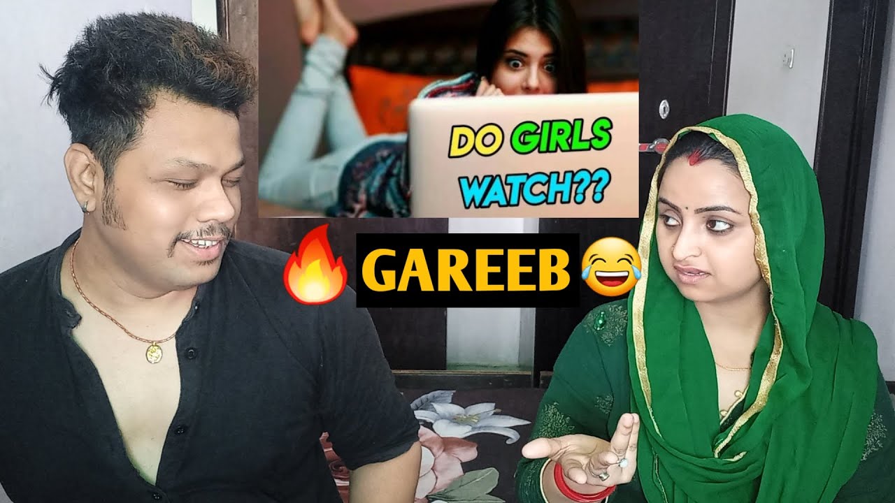 GAREEB - DO GIRLS ALSO WATCH?? || INDIAN GIRLS || GAREEB VIDEO REACTION ...