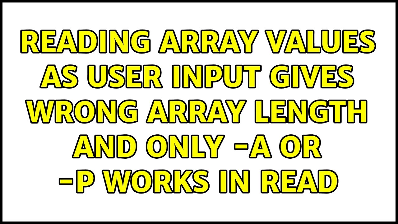 Reading array values as user input gives wrong array length and only -a or -p works in read ...