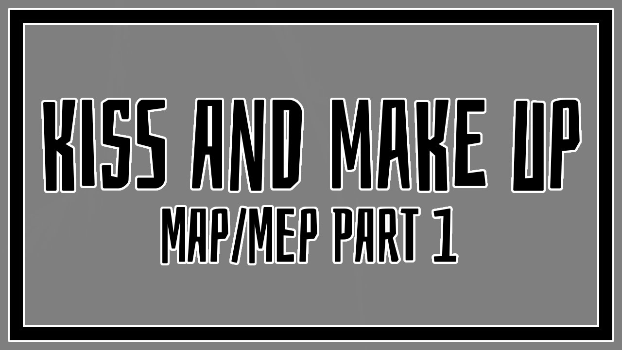 Kiss and Make Up map/mep part 1 - YouTube