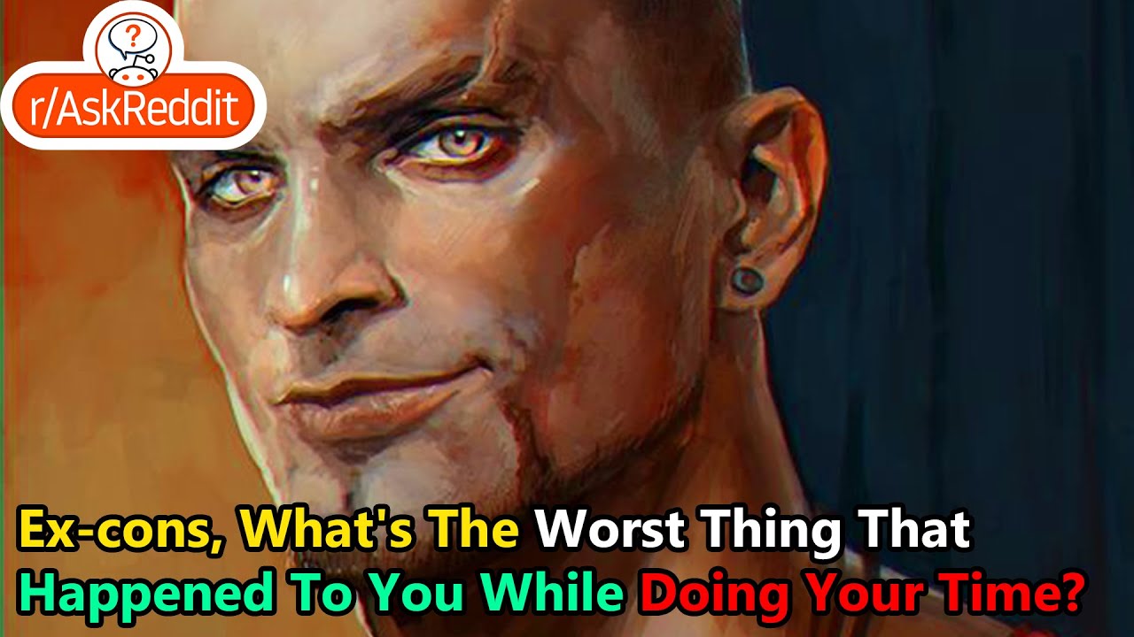 Ex-cons, What's The Worst Thing That Happened To You While Doing Your ...