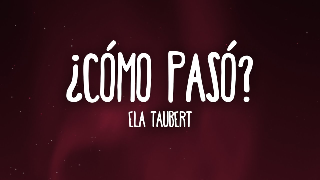 Ela Taubert - ¿Cómo Pasó? (Letra/Lyrics) - YouTube