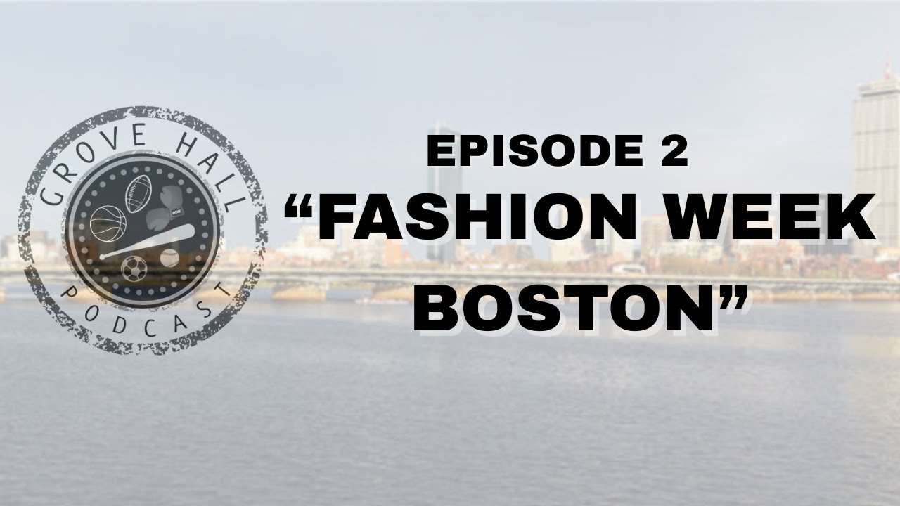 The Grove Hall Podcast | Season 3 | Episode 2 | “Fashion Week Boston ...