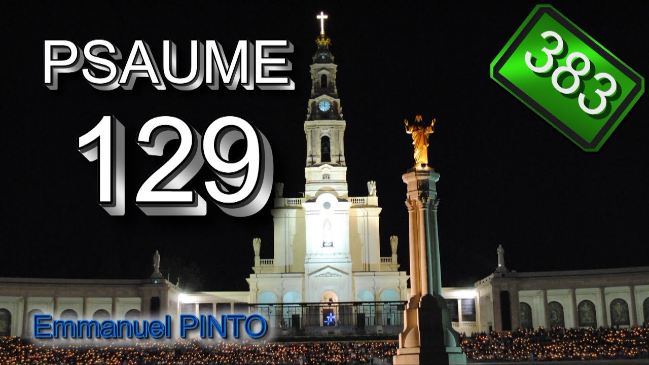 PSAUME 129 - Près du Seigneur est l’amour, près de lui abonde le rachat ...