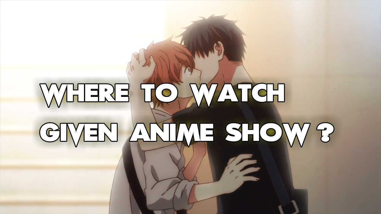 Where To Watch Given Anime Show? ALL WAYS to DO IT!! - YouTube