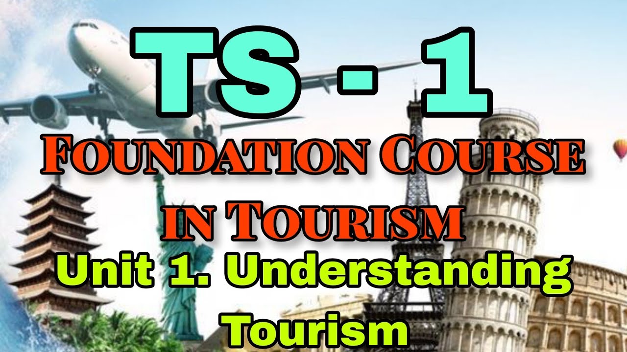IGNOU. BTS. FOUNDATION COURSE IN TOURISM UNIT 1. UNDERSTANDING TOURISM ...
