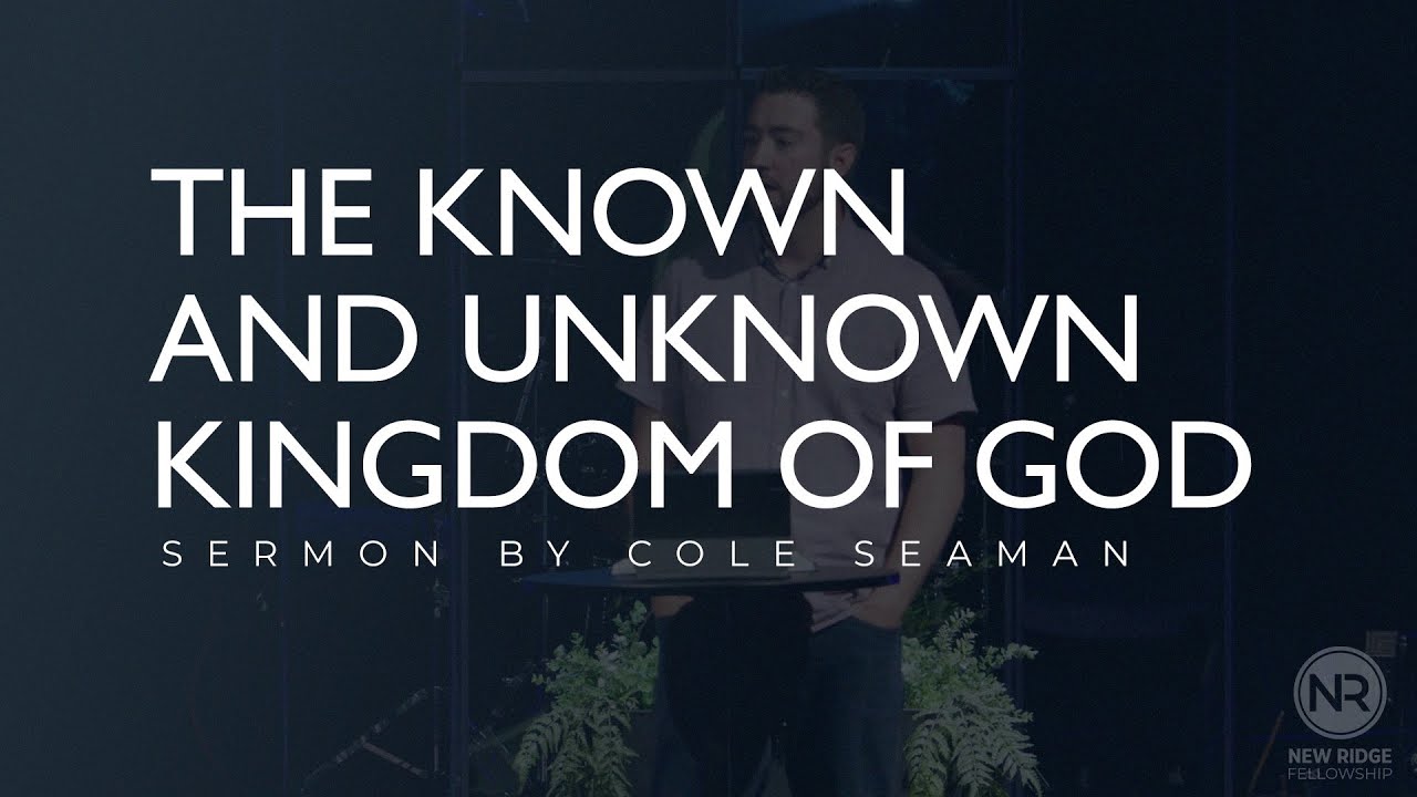 The Known and Unknown Kingdom of God | Pastor Cole Seaman | New Ridge ...