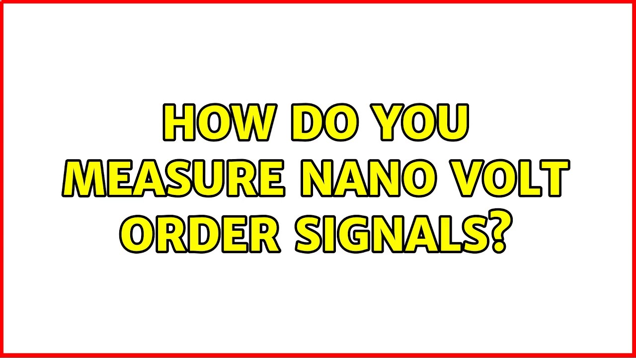 How do you measure nano volt order signals? (4 Solutions!!) - YouTube