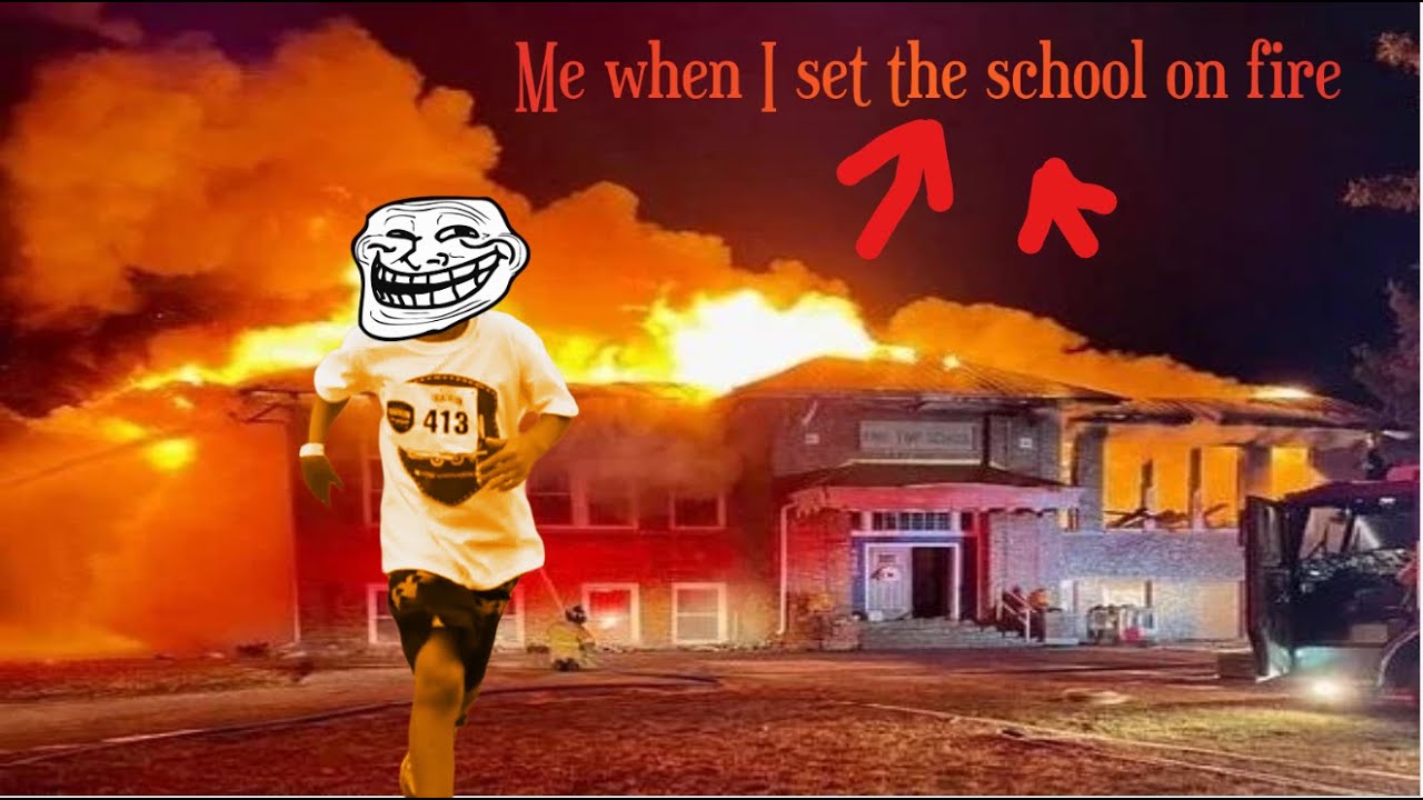 Me when I set the school on fire - YouTube