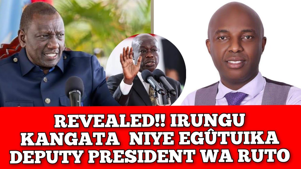 REVEALED! IRUNGU KANGATA NÎYE EGÛTUIKA DEPUTY PRESIDENT WA RÛTO UHORO ...