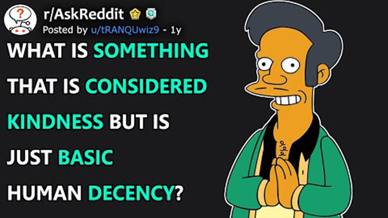 What Is Something That Is Considered Kindness But Is Just Basic Human ...