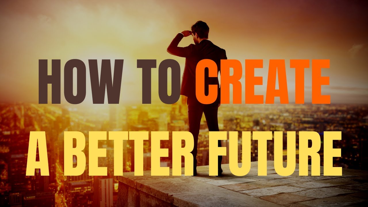 How To Create a Better Future - Be The Author Of Your life! - YouTube