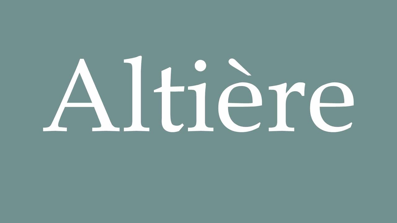 How to Pronounce ''Altière'' (Haughty) Correctly in French - YouTube