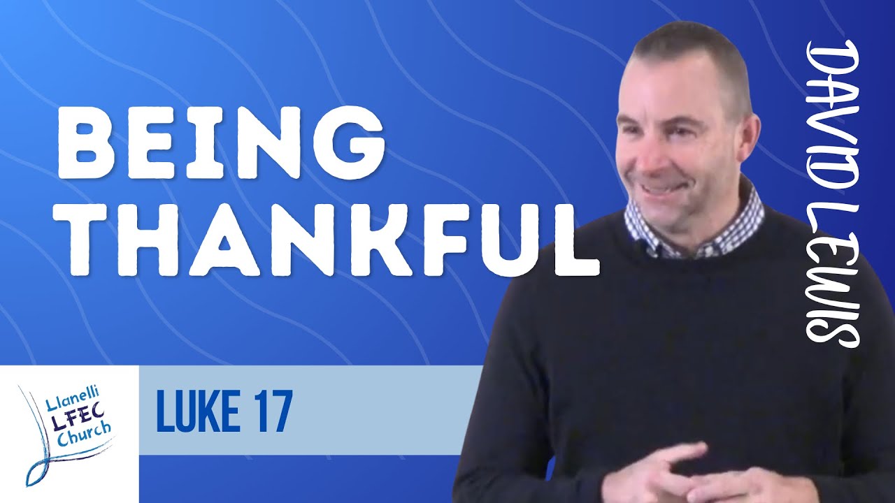 Being thankful • Luke 17 • 14/01/24 • David Lewis LFEC.org - YouTube