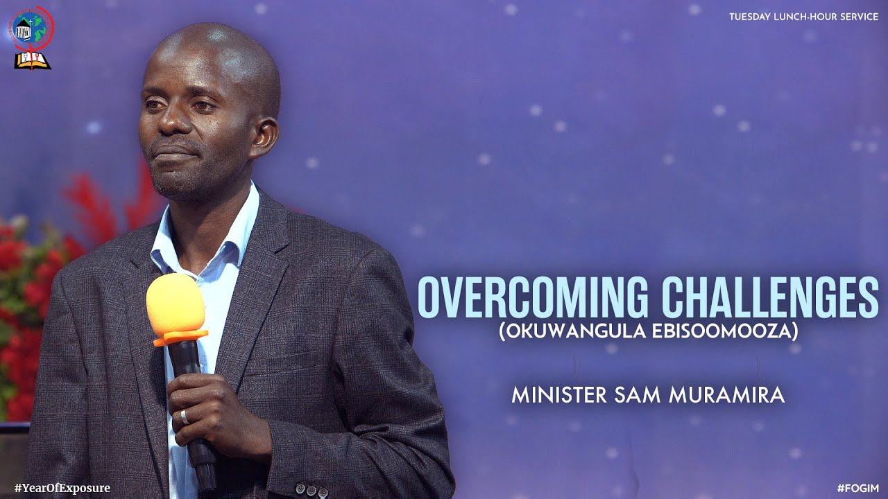 OVERCOMING CHALLENGES (OKWANGULA EBISOOMOOZA) | MINISTER SAM MURAMIRA ...
